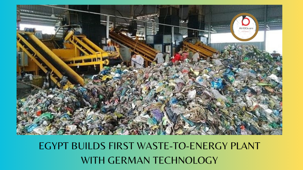 EGYPT BUILDS FIRST WASTE-TO-ENERGY PLANT WITH GERMAN TECHNOLOGY ...