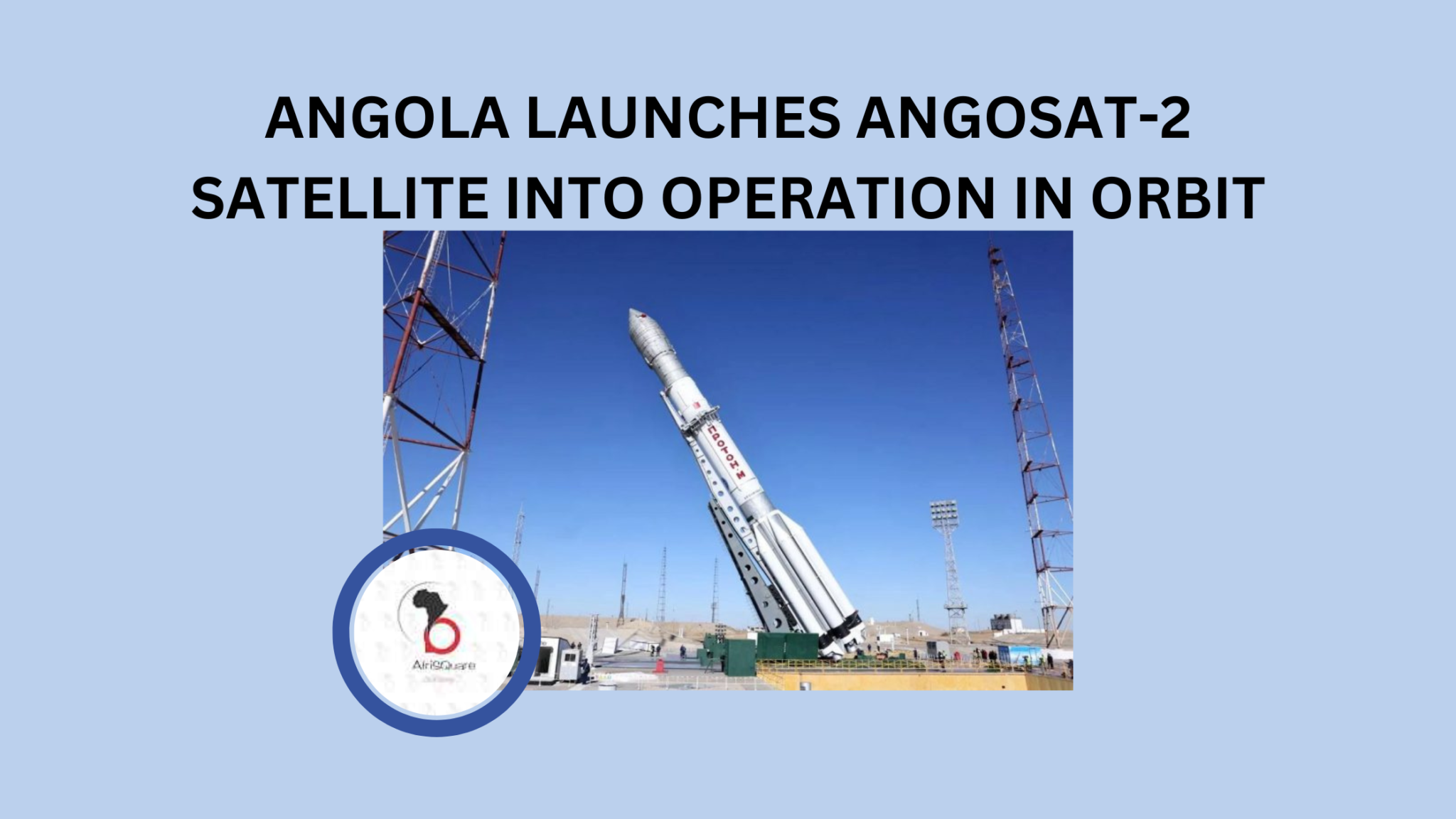 ANGOLA LAUNCHES ANGOSAT-2 SATELLITE INTO OPERATION IN ORBIT – AfriSQuare