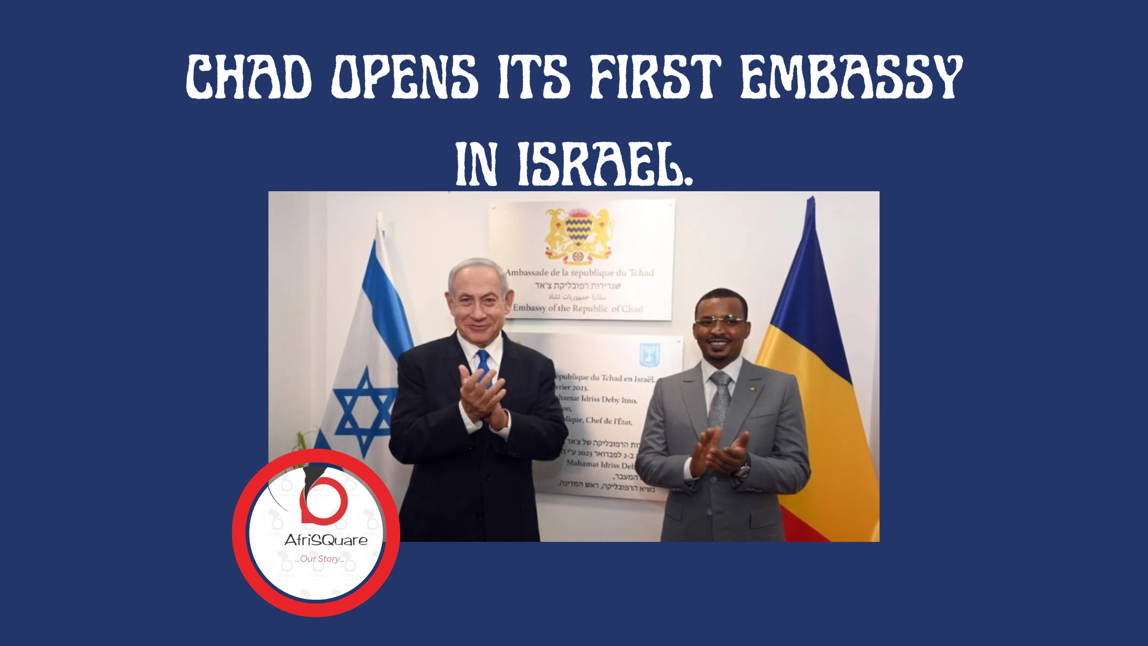 CHAD OPENS ITS FIRST EMBASSY IN ISRAEL. – AfriSQuare