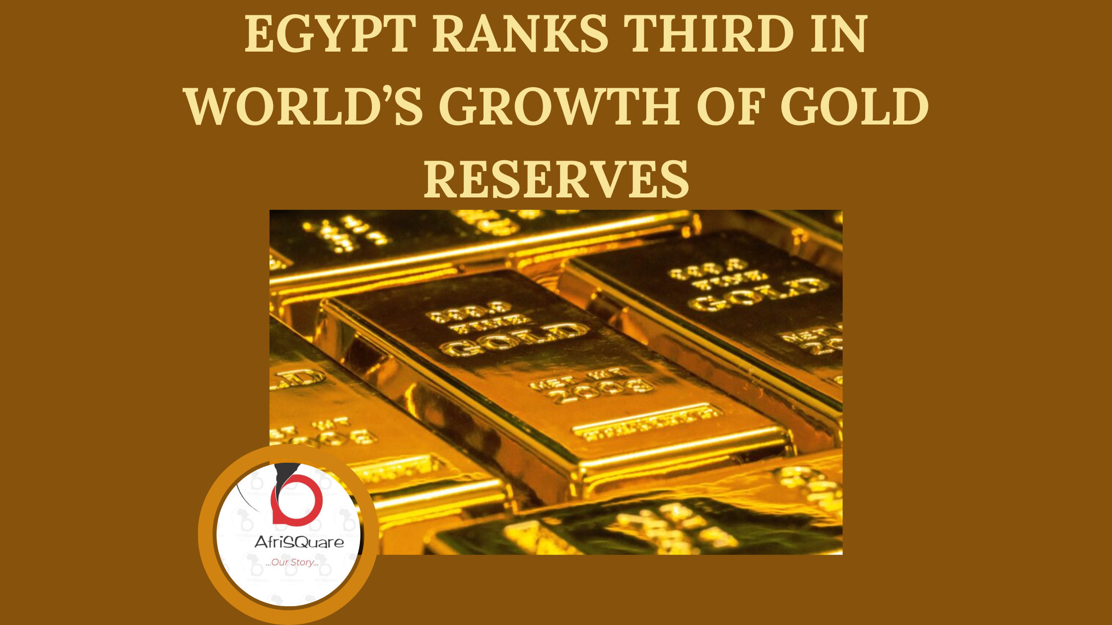 EGYPT RANKS THIRD IN WORLD’S GROWTH OF GOLD RESERVES – AfriSQuare