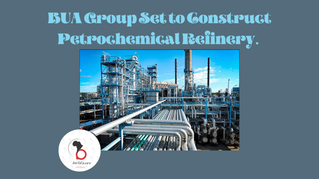 BUA Group Set to Construct Petrochemical Refinery. – AfriSQuare ...